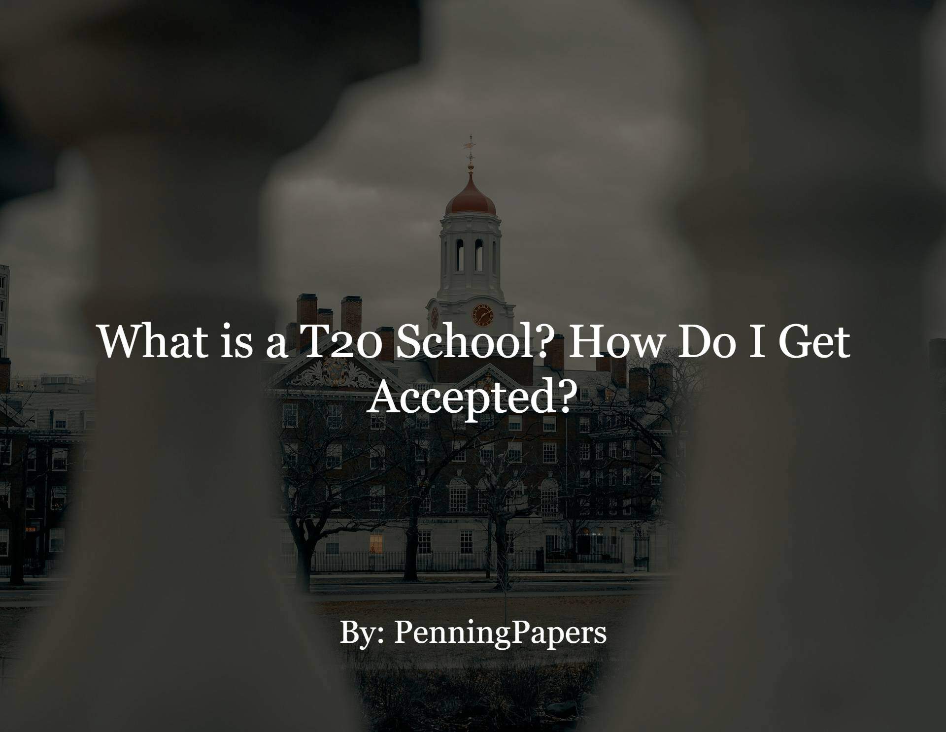 What is a T20 School? How Do I Get Accepted? - PenningPapers